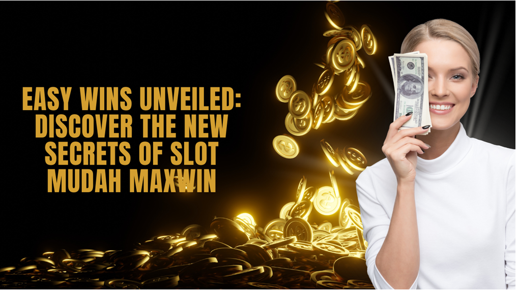 Easy Wins Unveiled: Discover the New Secrets of Slot Mudah Maxwin - SQMS